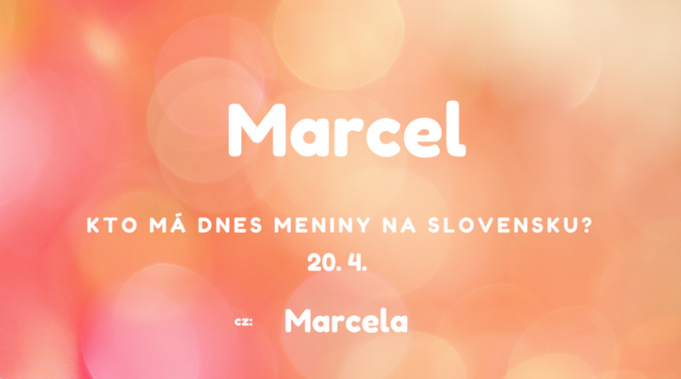 Dnes 20. 4. má meniny na Slovensku Marcel, v Česku Marcela - Čokeby.sk